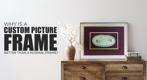 Why Is a Custom Picture Frame Better Than a Normal Frame?